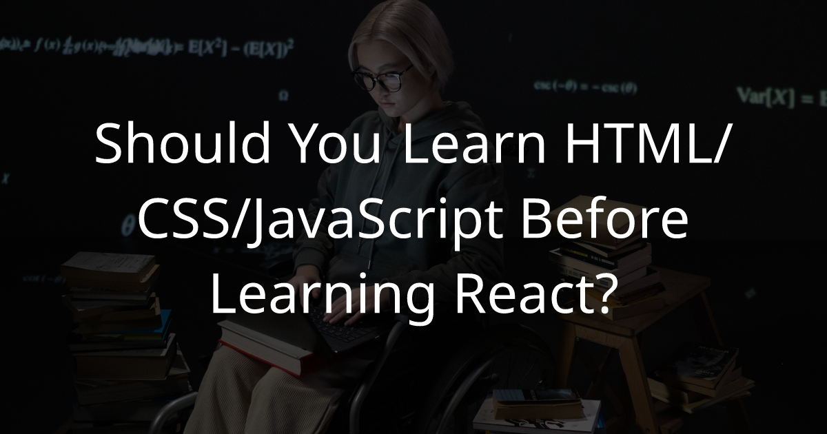 Should You Learn HTML/CSS/JavaScript Before Learning React? - Blog ... Should You Learn HTML/CSS/JavaScript Before Learning React? - Blog ...